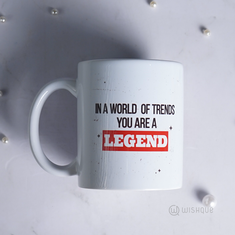 In a World Of Trends You Are a Legend Printed Mug - Printed Mugs | Wishque